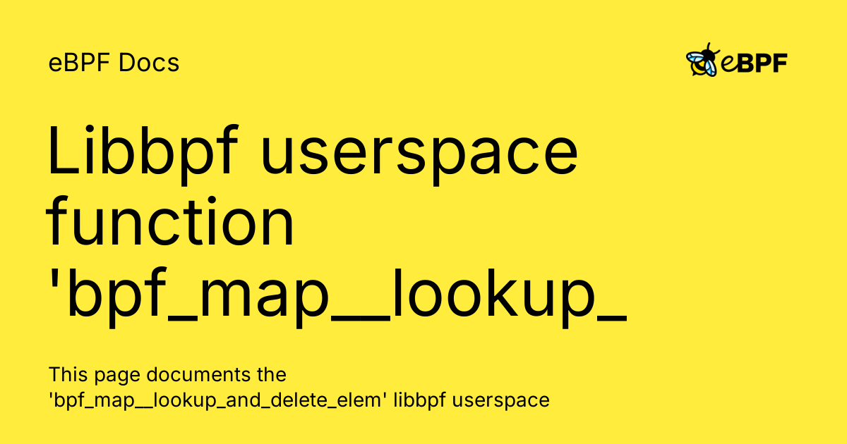 Libbpf userspace function 'bpf_map__lookup_and_delete_elem' - eBPF Docs