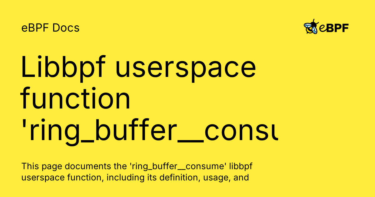 Libbpf userspace function 'ring_buffer__consume' - eBPF Docs